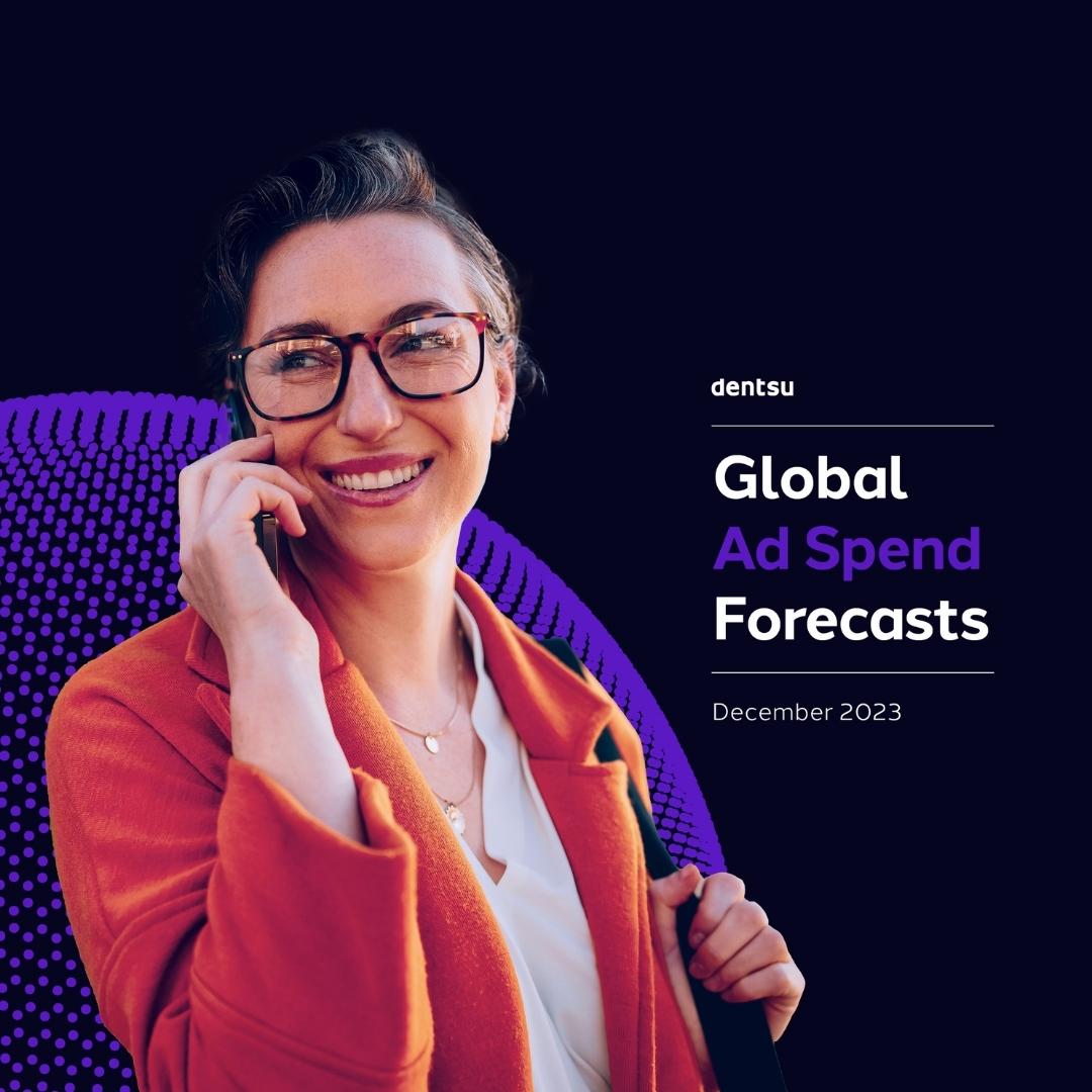 dentsu Global Ad Spend Forecasts | December 2023 dentsu Global Ad Spend Forecasts | December 2023
